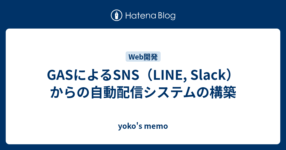 GASによるSNS（LINE, Slack）からの自動配信システムの構築 - yoko's memo