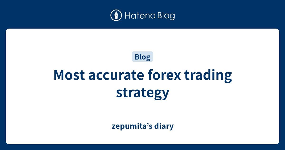 Most accurate forex trading strategy - zepumita’s diary