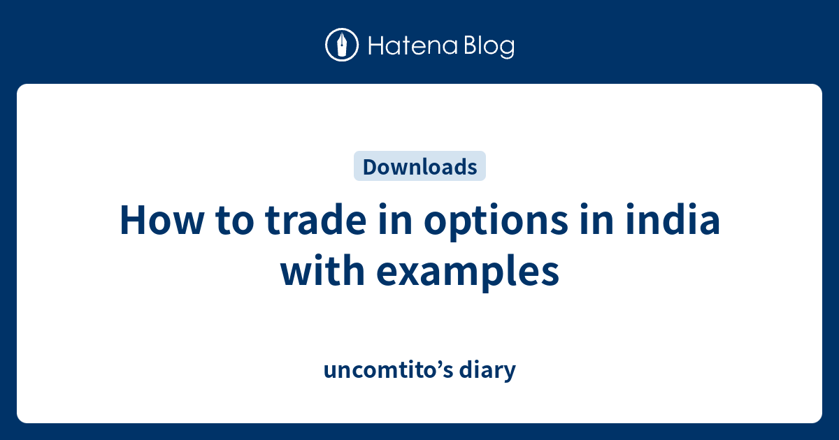 How to trade in options in india with examples - uncomtito’s diary