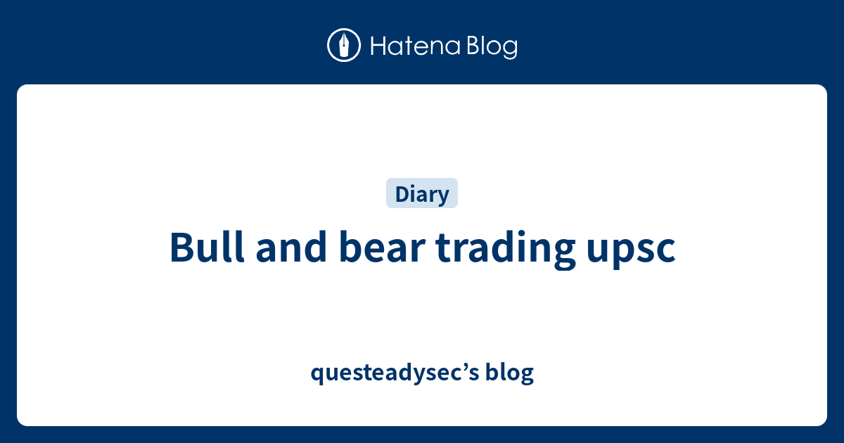 Bull and bear trading upsc - questeadysec’s blog
