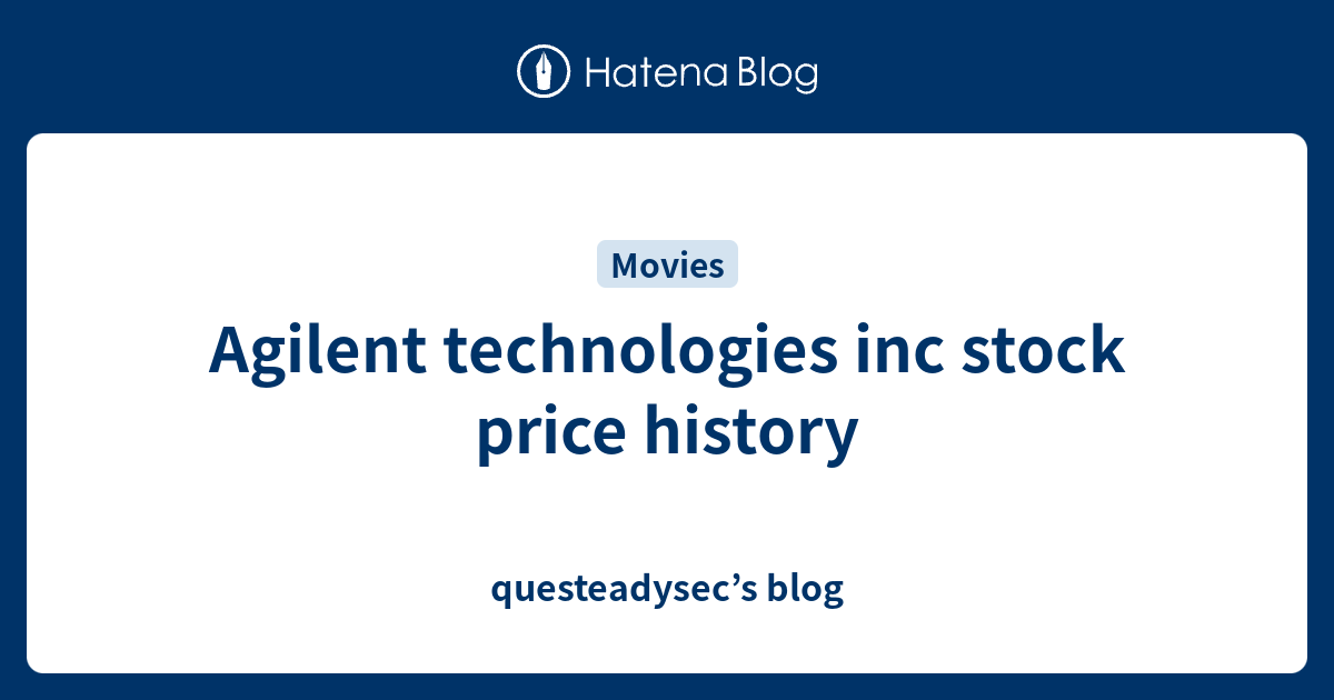 Agilent technologies inc stock price history - questeadysec’s blog
