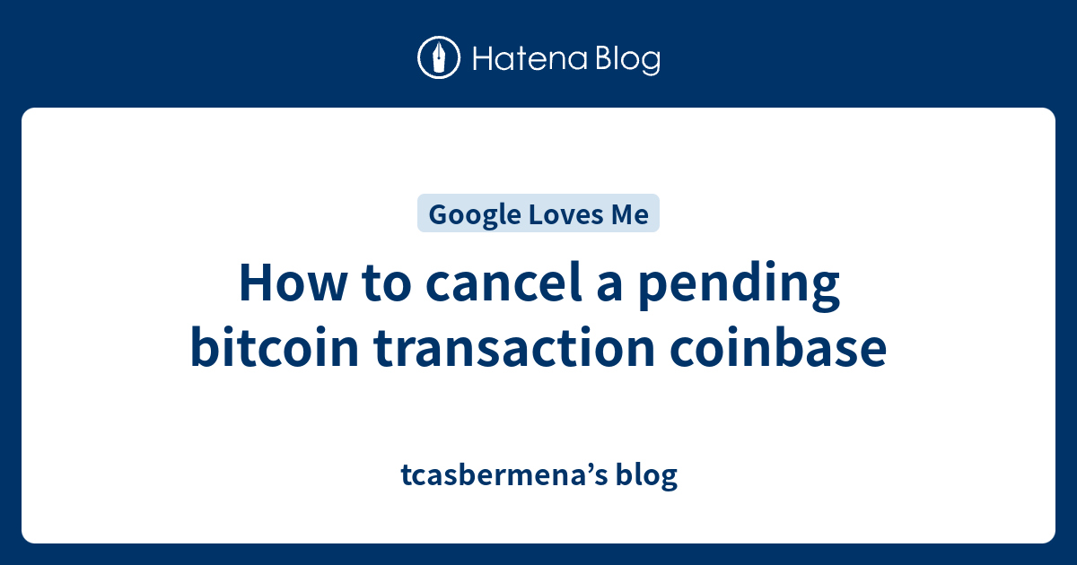 How to cancel a pending bitcoin transaction coinbase - tcasbermena’s blog