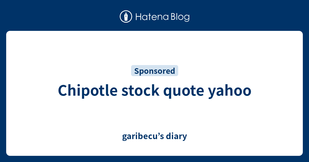 Chipotle stock quote yahoo - garibecu’s diary