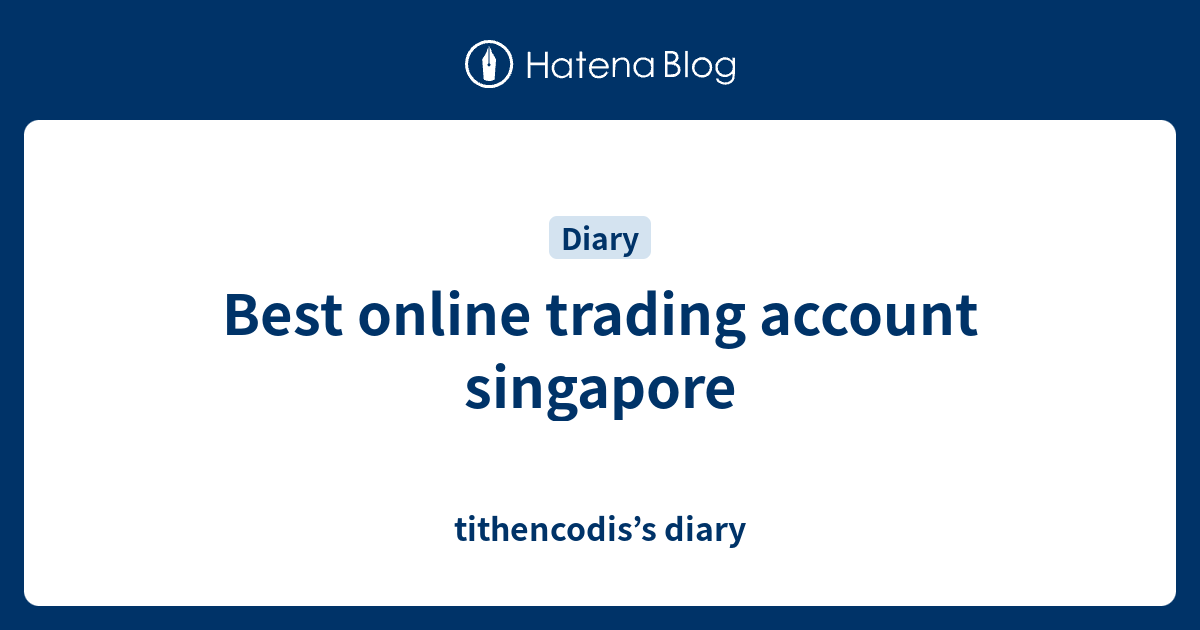 Best online trading account singapore - tithencodis’s diary