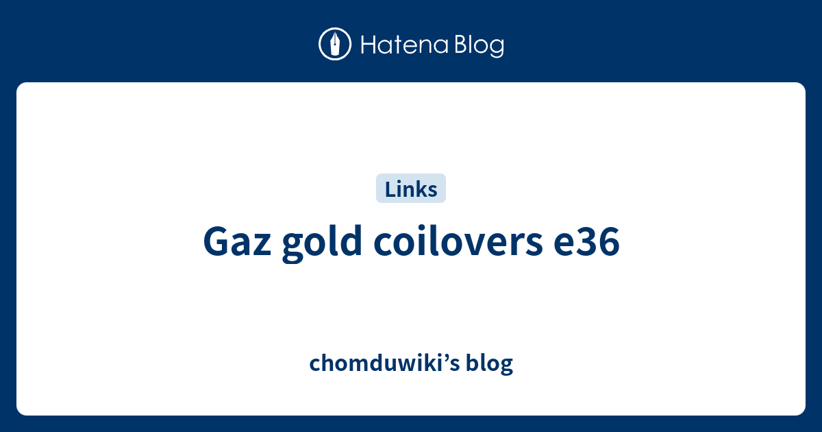 Gaz gold coilovers e36 - chomduwiki’s blog