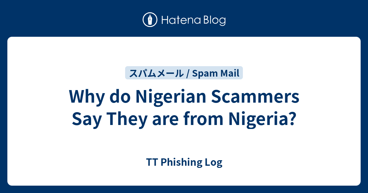Why do Nigerian Scammers Say They are from Nigeria? - TT Phishing Log