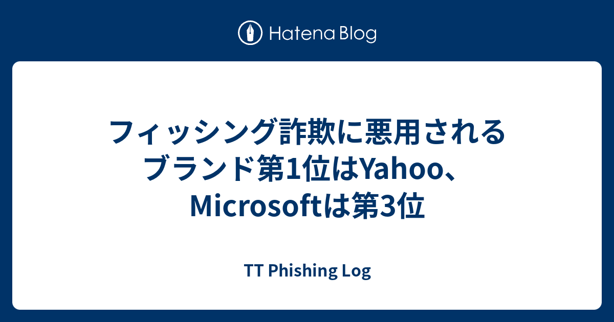 フィッシング詐欺に悪用されるブランド第1位はYahoo、Microsoftは第3位 - TT Phishing Log