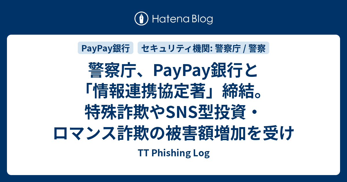 警察庁、PayPay銀行と「情報連携協定著」締結。特殊詐欺やSNS型投資・ロマンス詐欺の被害額増加を受け - TT Phishing Log