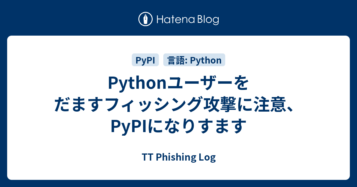 Pythonユーザーをだますフィッシング攻撃に注意、PyPIになりすます - TT Phishing Log
