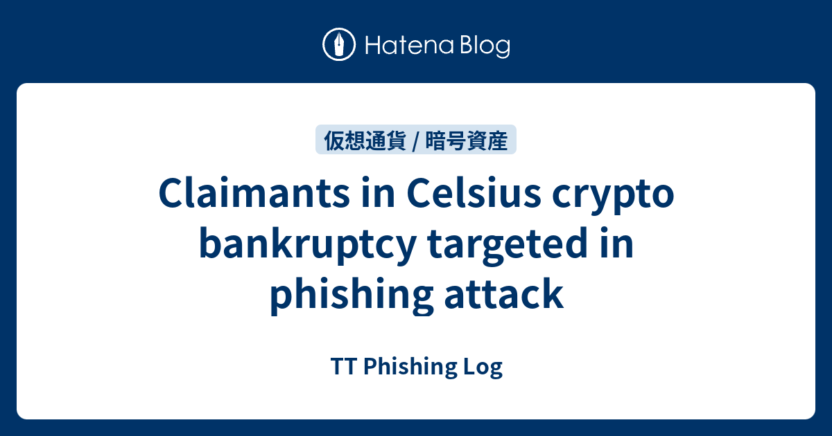 Claimants in Celsius crypto bankruptcy targeted in phishing attack - TT Phishing Log