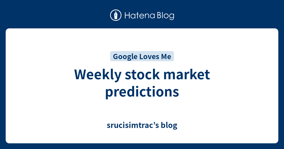Weekly stock market predictions - srucisimtrac’s blog