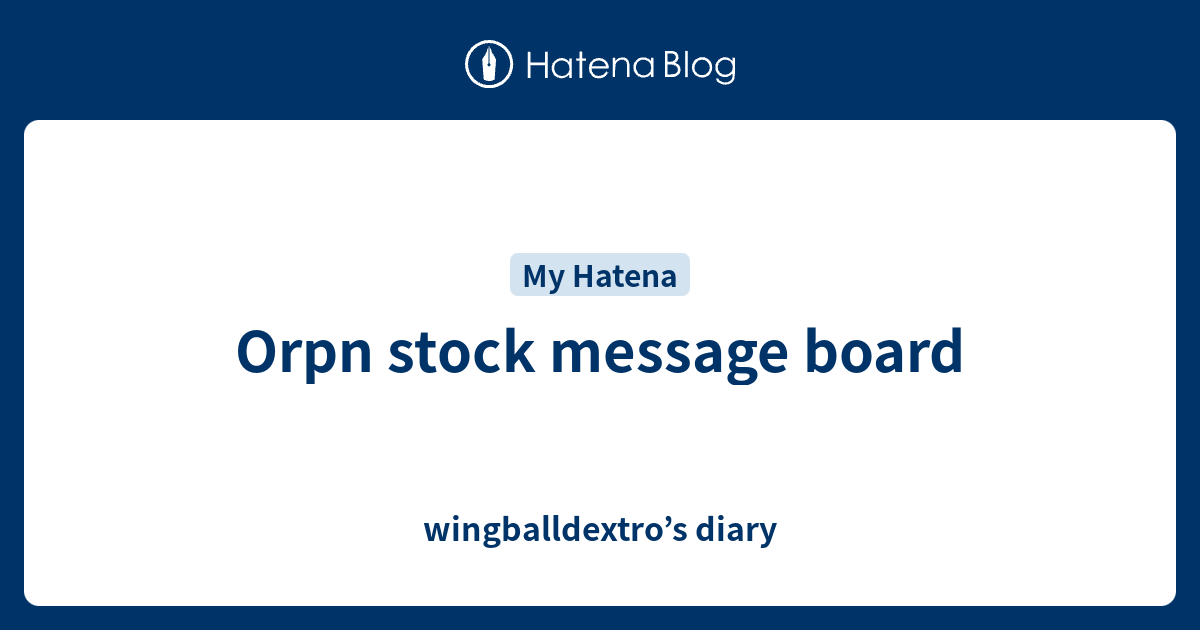 Orpn stock message board - wingballdextro’s diary