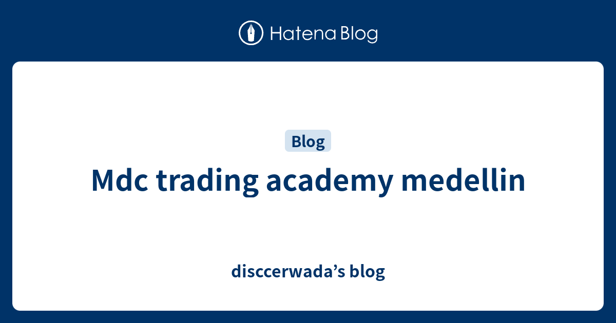 Mdc trading academy medellin - disccerwada’s blog