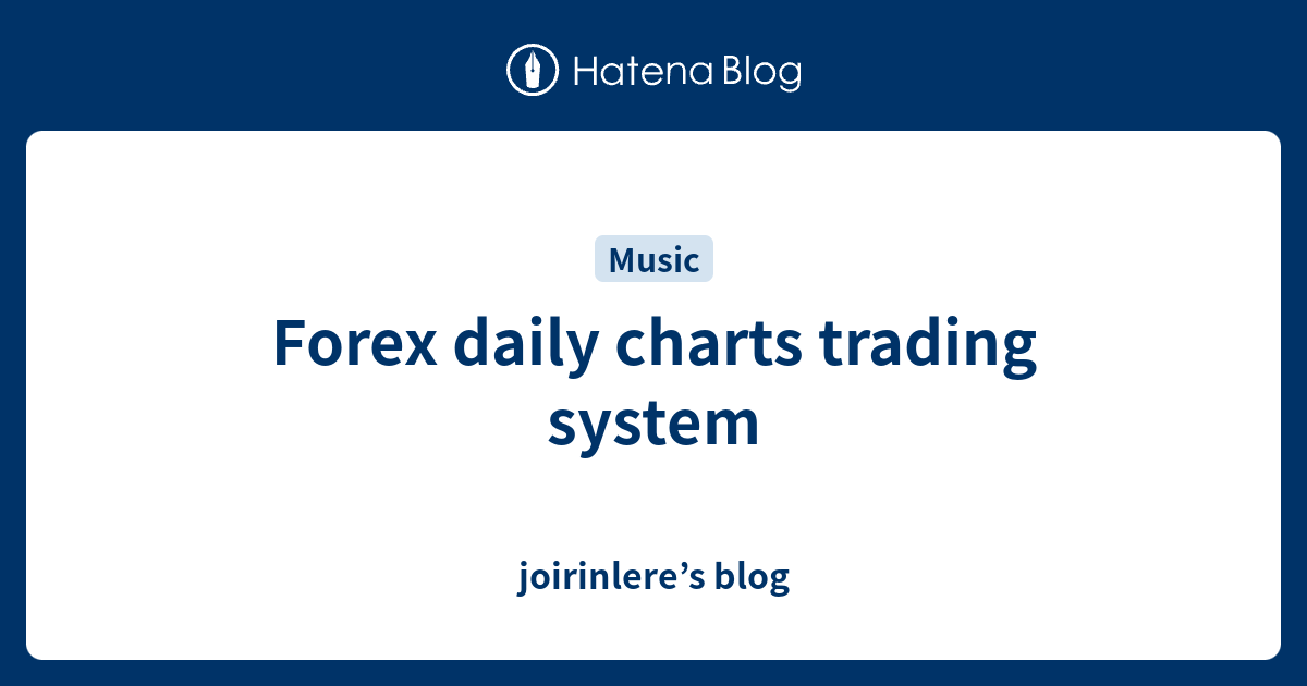 Forex daily charts trading system - joirinlere’s blog