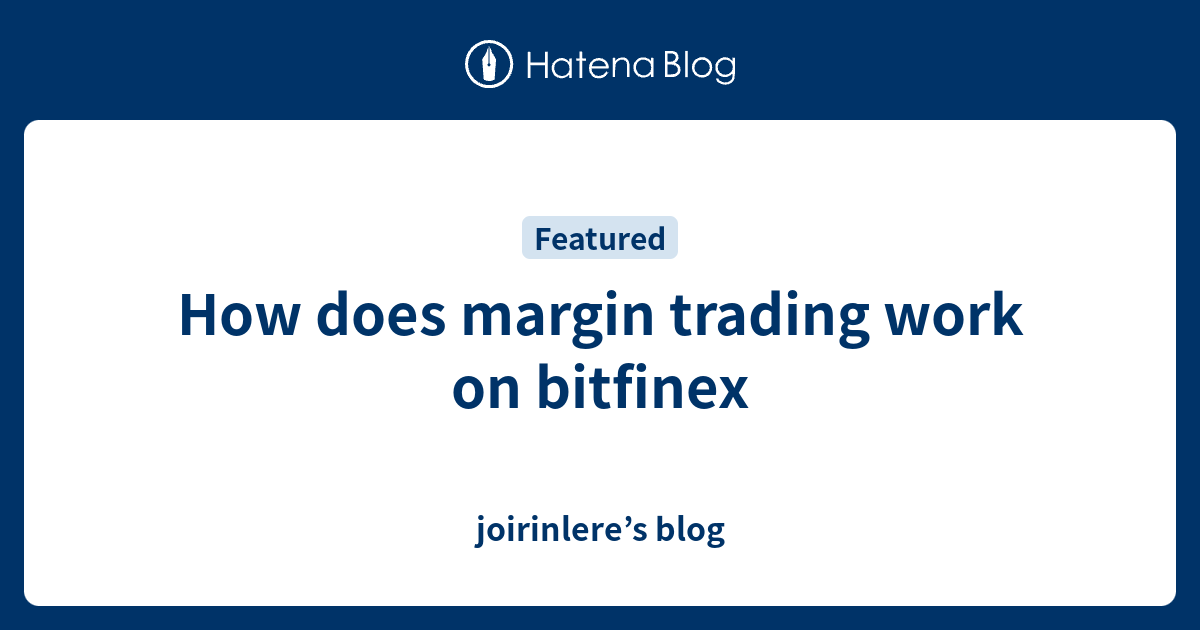 How does margin trading work on bitfinex - joirinlere’s blog