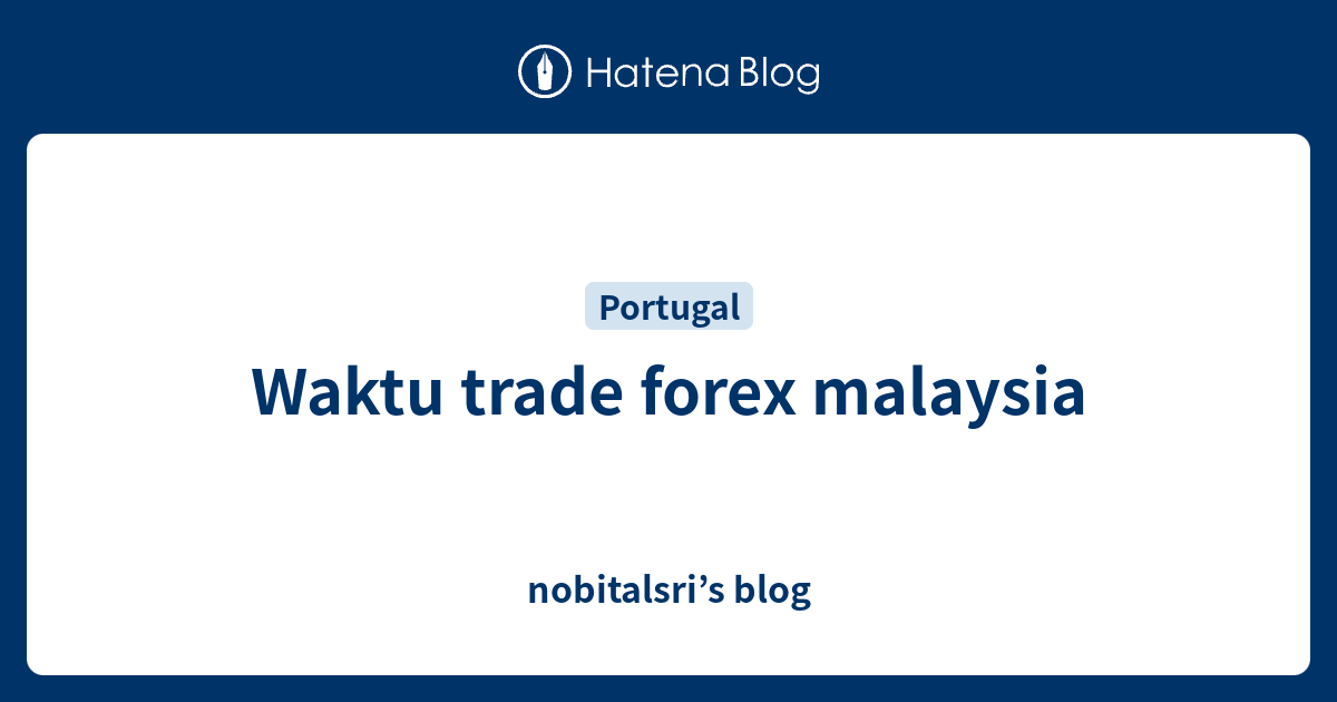 Waktu trade forex malaysia - nobitalsri’s blog