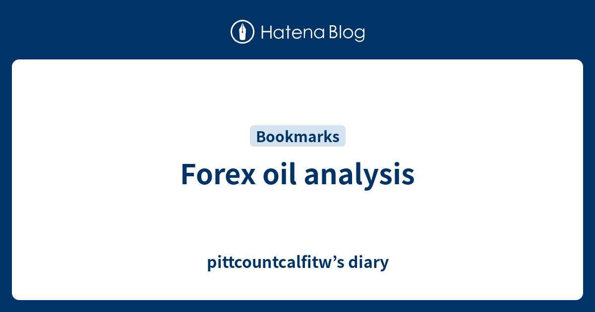 Forex oil analysis - pittcountcalfitw’s diary