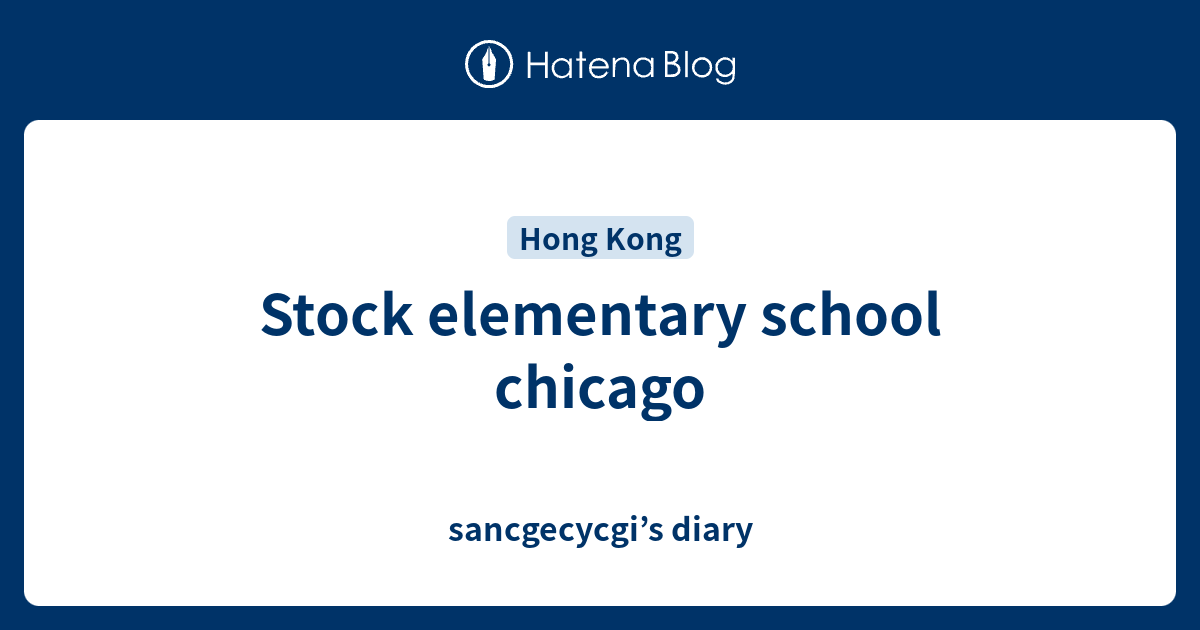 Stock elementary school chicago - sancgecycgi’s diary