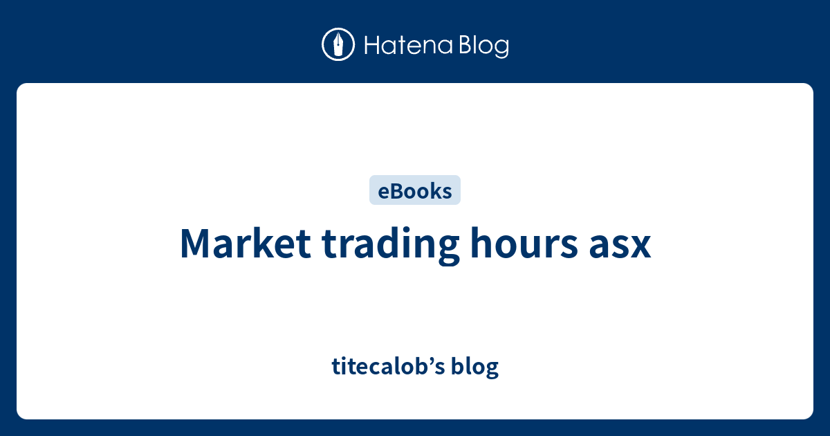 Market trading hours asx - titecalob’s blog