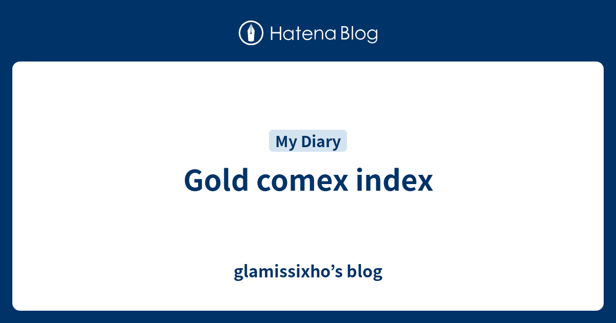 Gold comex index - glamissixho’s blog