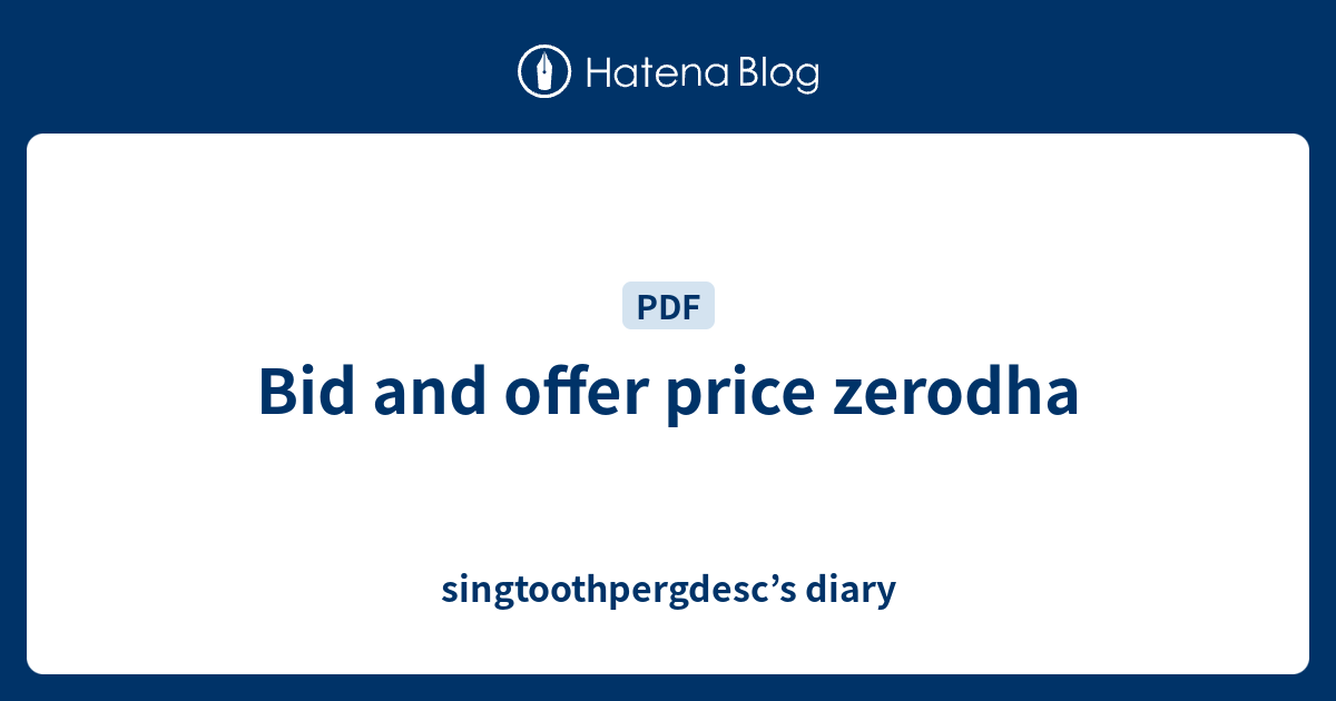 Bid and offer price zerodha - singtoothpergdesc’s diary