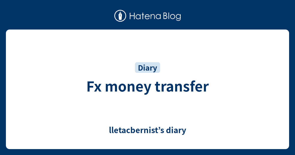 Fx money transfer - lletacbernist’s diary