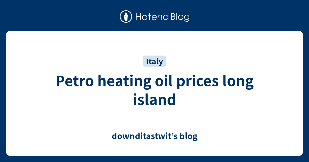 Petro heating oil prices long island - downditastwit’s blog