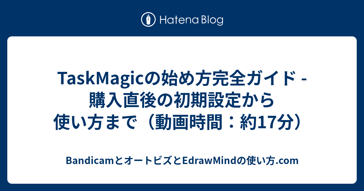 TaskMagicの始め方完全ガイド - 購入直後の初期設定から使い方まで（動画時間：約17分） - BandicamとオートビズとEdrawMindの使い方.com