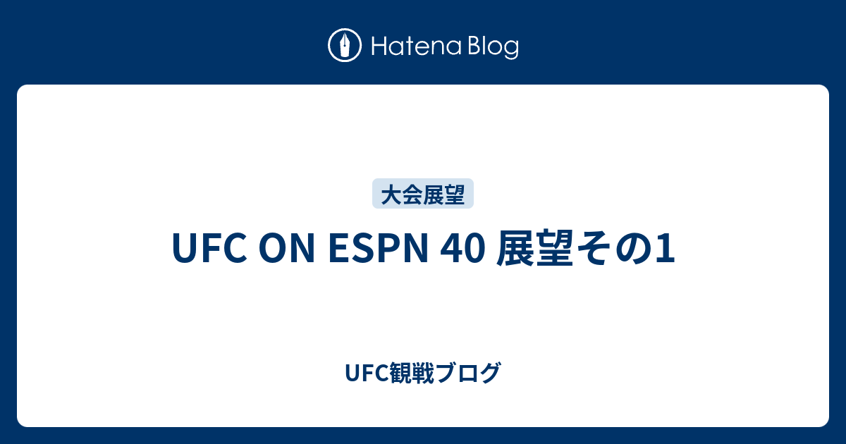 UFC ON ESPN 40 展望その1 - UFC観戦ブログ
