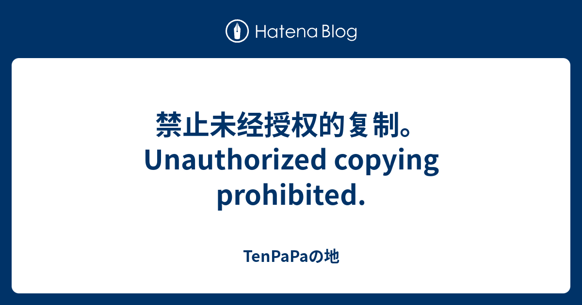禁止未经授权的复制。 Unauthorized copying prohibited. - TenPaPaの地