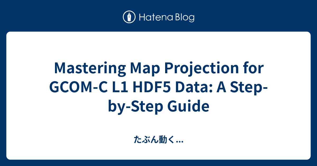 Mastering Map Projection for GCOM-C L1 HDF5 Data: A Step-by-Step Guide ...