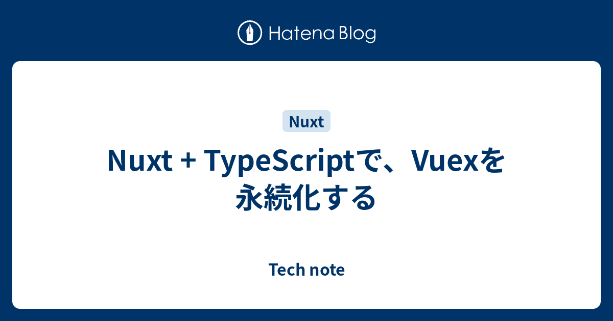 Nuxt Typescriptで、vuexを永続化する Tech Note