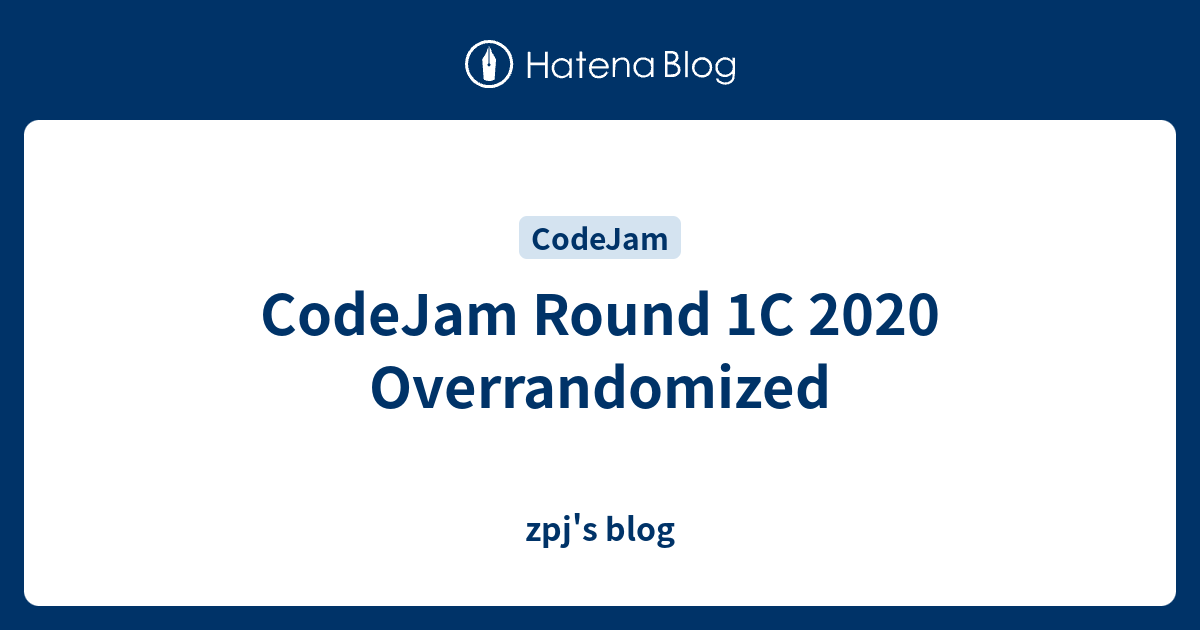 CodeJam Round 1C 2020 Overrandomized - zpj's blog