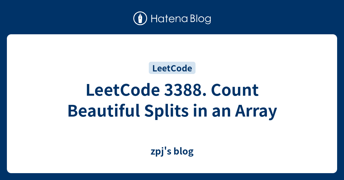LeetCode 3388. Count Beautiful Splits in an Array - zpj's blog
