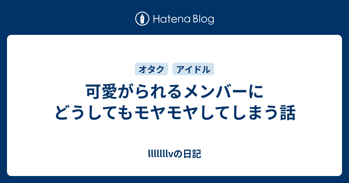 可愛がられるメンバーにどうしてもモヤモヤしてしまう話 - lllllllvの日記