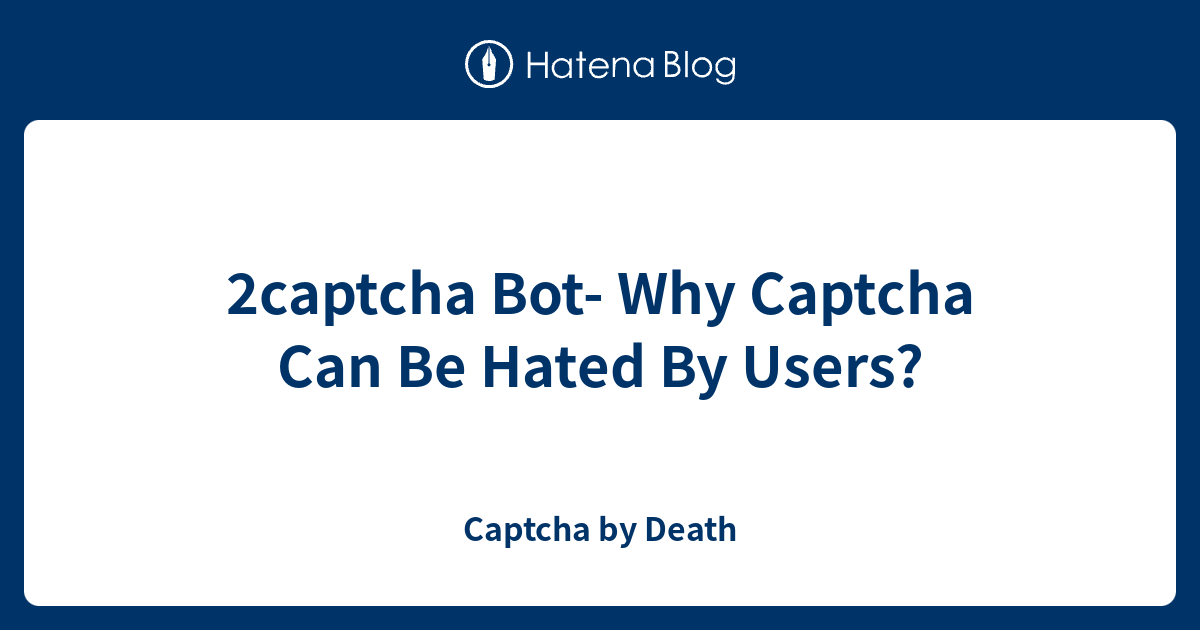 2captcha Bot- Why Captcha Can Be Hated By Users? - Captcha by Death