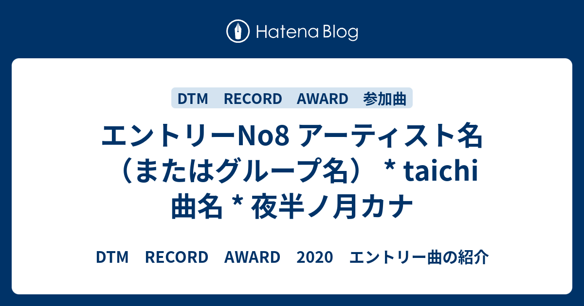エントリーNo8 アーティスト名（またはグループ名） * taichi 曲名 * 夜半ノ月カナ - DTM RECORD AWARD 2020 ...