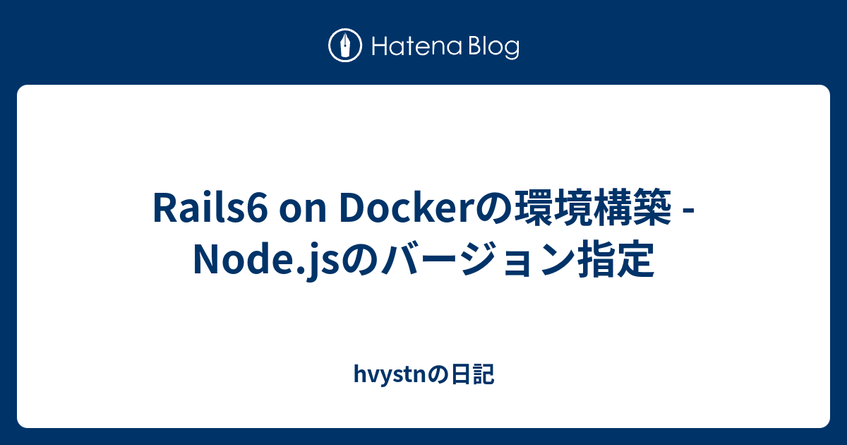 Rails6 on Dockerの環境構築 - Node.jsのバージョン指定 - hvystnの日記