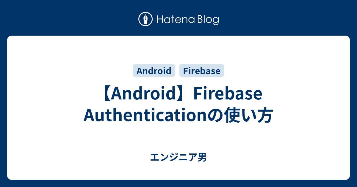 【Android】Firebase Authenticationの使い方 - エンジニア男