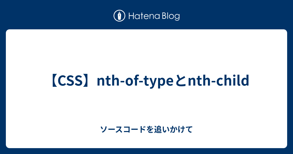 【CSS】nth-of-typeとnth-child - ソースコードを追いかけて