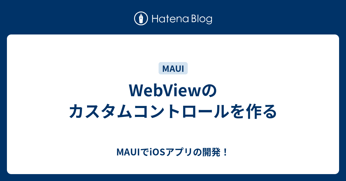 WebViewのカスタムコントロールを作る - MAUIでiOSアプリの開発！