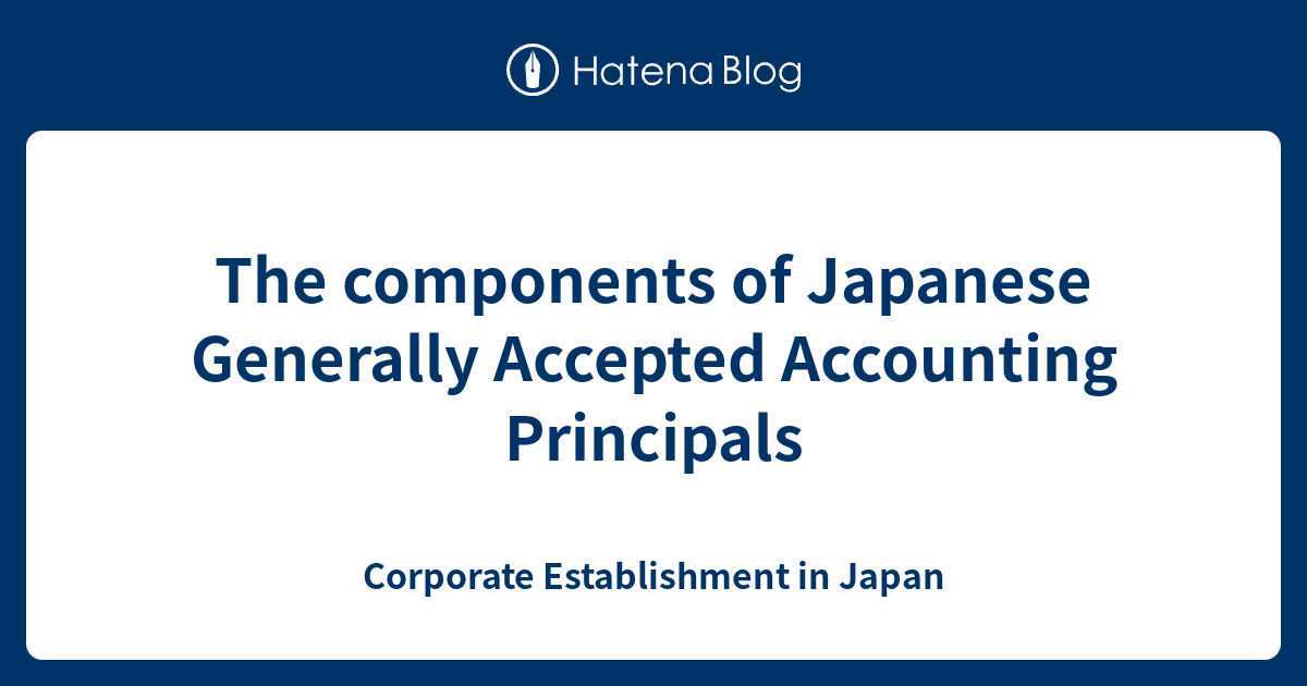 The components of Japanese Generally Accepted Accounting Principals ...