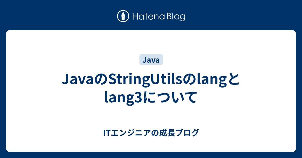 Javaのstringutilsのlangとlang3について Itエンジニアの成長ブログ