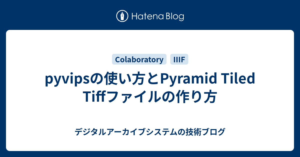 pyvipsの使い方とPyramid Tiled Tiffファイルの作り方 - デジタルアーカイブシステムの技術ブログ