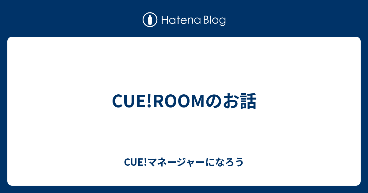 CUE!ROOMのお話 - CUE!マネージャーになろう