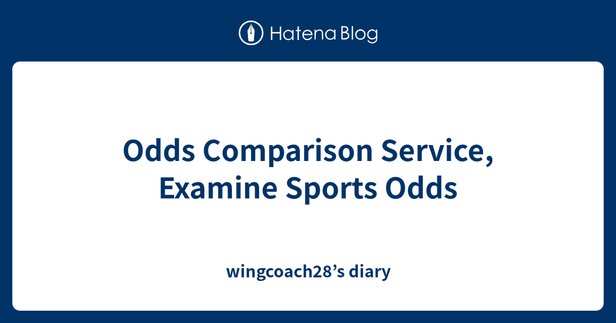 Odds Comparison Service, Examine Sports Odds - wingcoach28’s diary