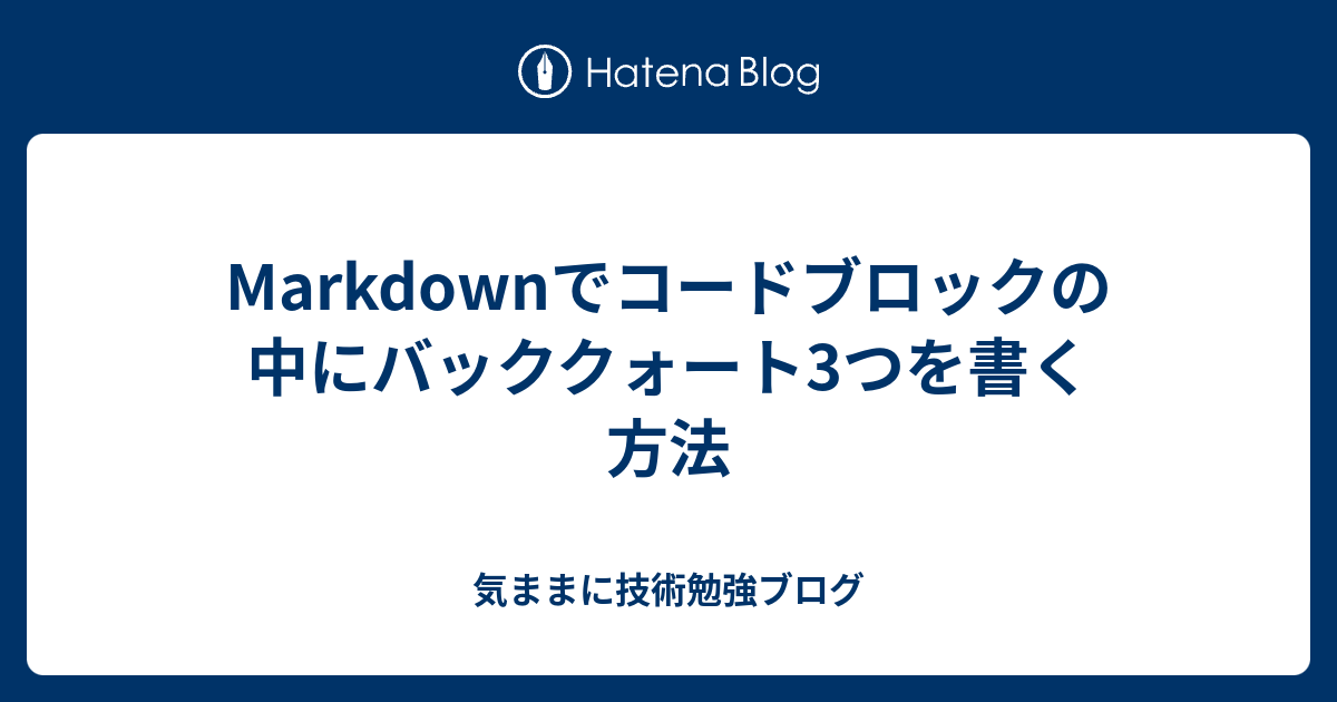 Markdownでコードブロックの中にバッククォート3つを書く方法 - 気ままに技術勉強ブログ