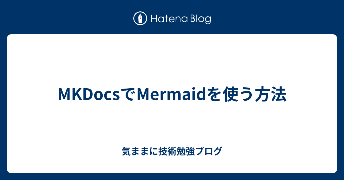 MKDocsでMermaidを使う方法 - 気ままに技術勉強ブログ