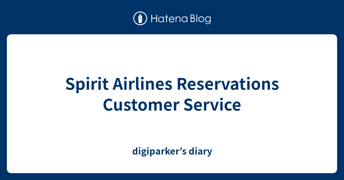 Spirit Airlines Reservations Customer Service - digiparker’s diary