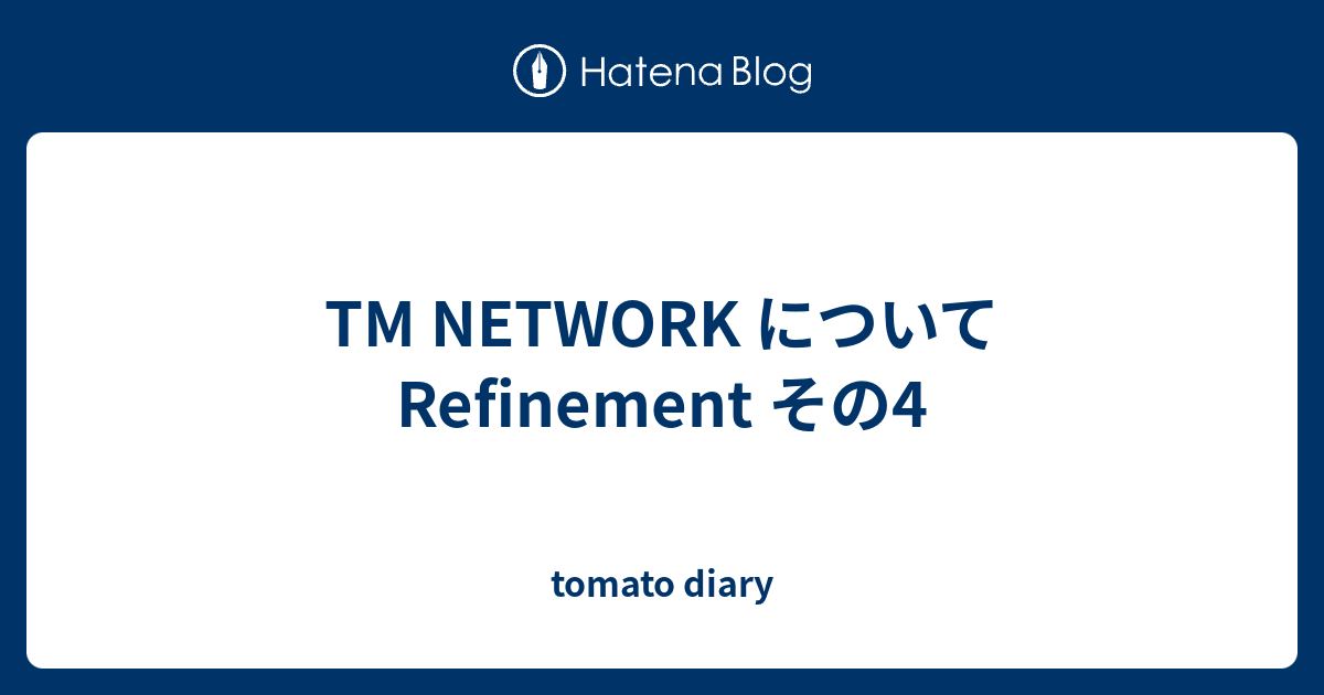 TM NETWORK について Refinement その4 - tomato diary